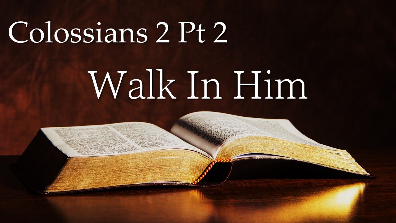 Colossians 2 Pt 2 : Walk In Him - YouTube