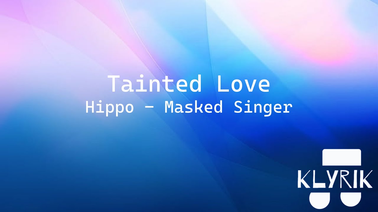 Tainted Love - Hippo (Masked Singer) (Lyrics) - YouTube
