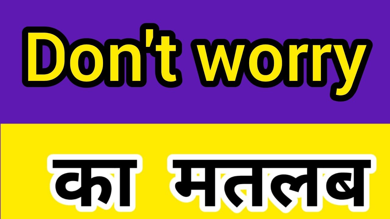 Don t Worry Meaning In Hindi Don t Worry Ka Matlab Kya Hota Hai