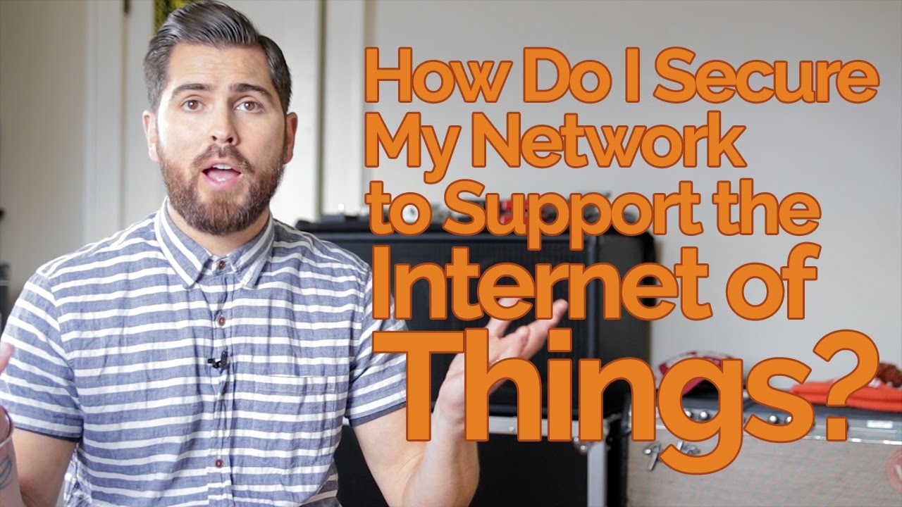 How Do I Secure My Network to Support the Internet of Things? - YouTube