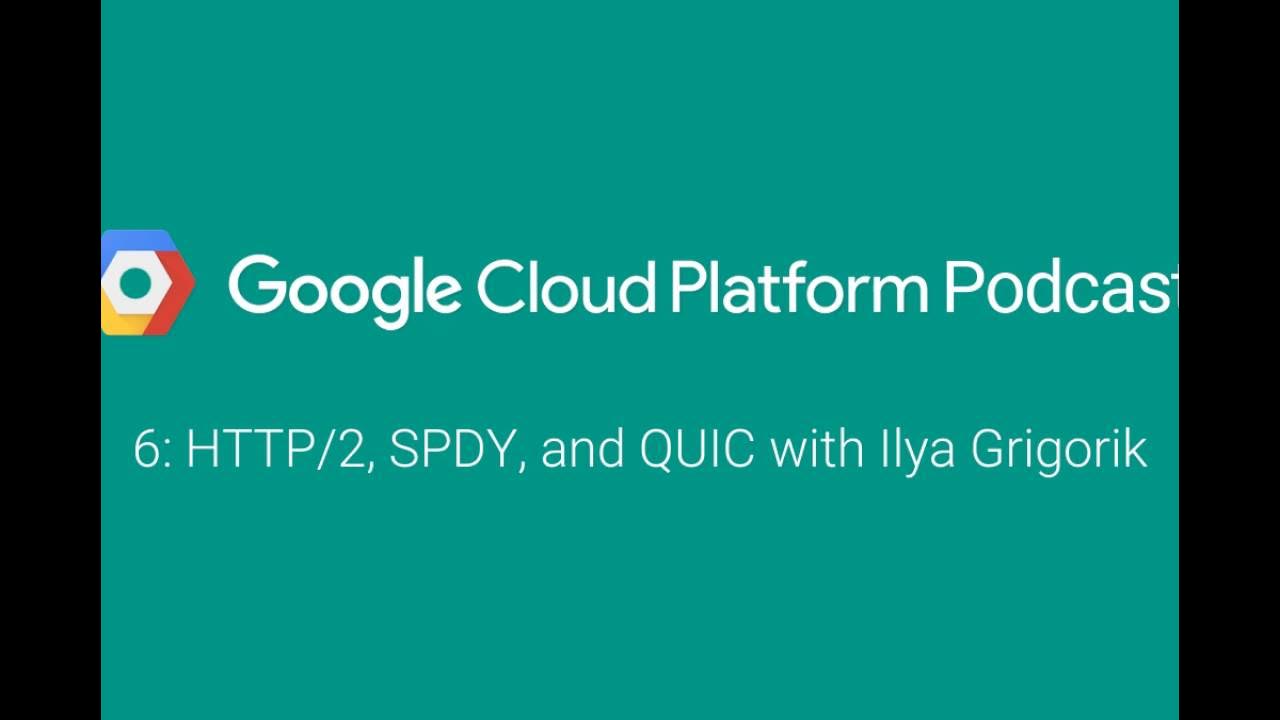 HTTP/2, SPDY, and QUIC with Ilya Grigorik: GCPPodcast 6 - YouTube
