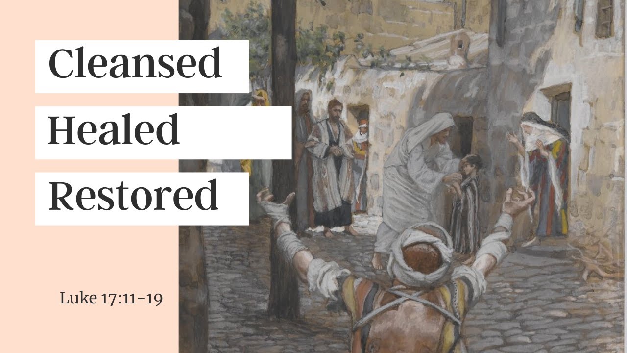 Cleansed, Healed, and Restored. The Ten Lepers Healed by Jesus. Luke 17 ...