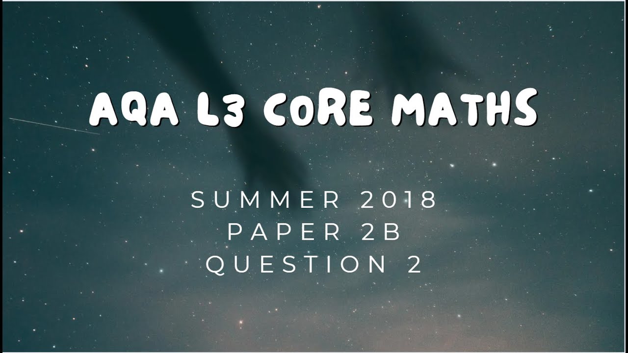 AQA L3 Core Maths June 2018 Paper 2 Q2 ALL PAPERS - YouTube