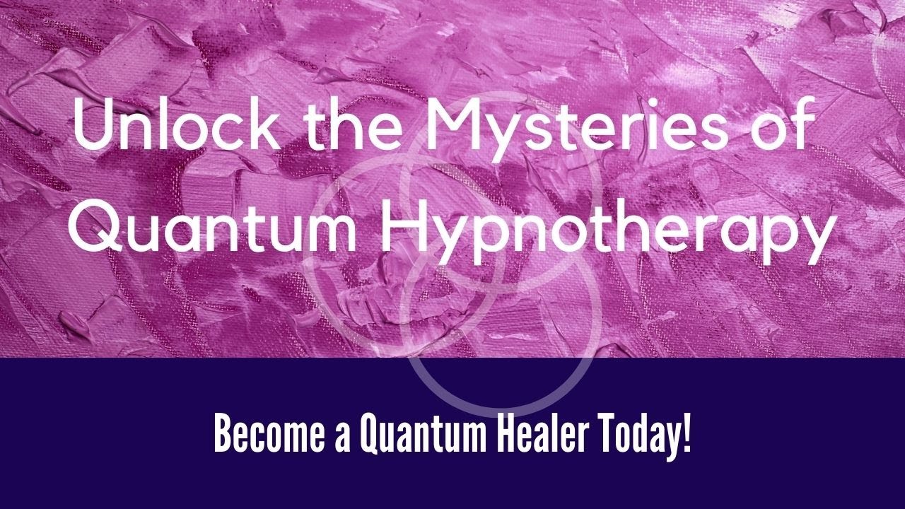 Unlock the Mysteries of Quantum Hypnotherapy | Become a Quantum Healer ...