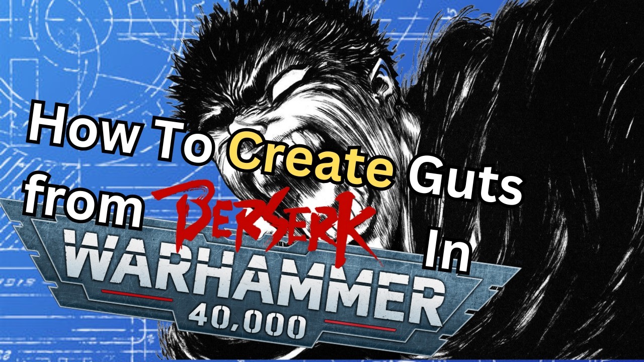 How to Create Guts from BERSERK in 40k Warhammer 40,000 (Homebrew ...