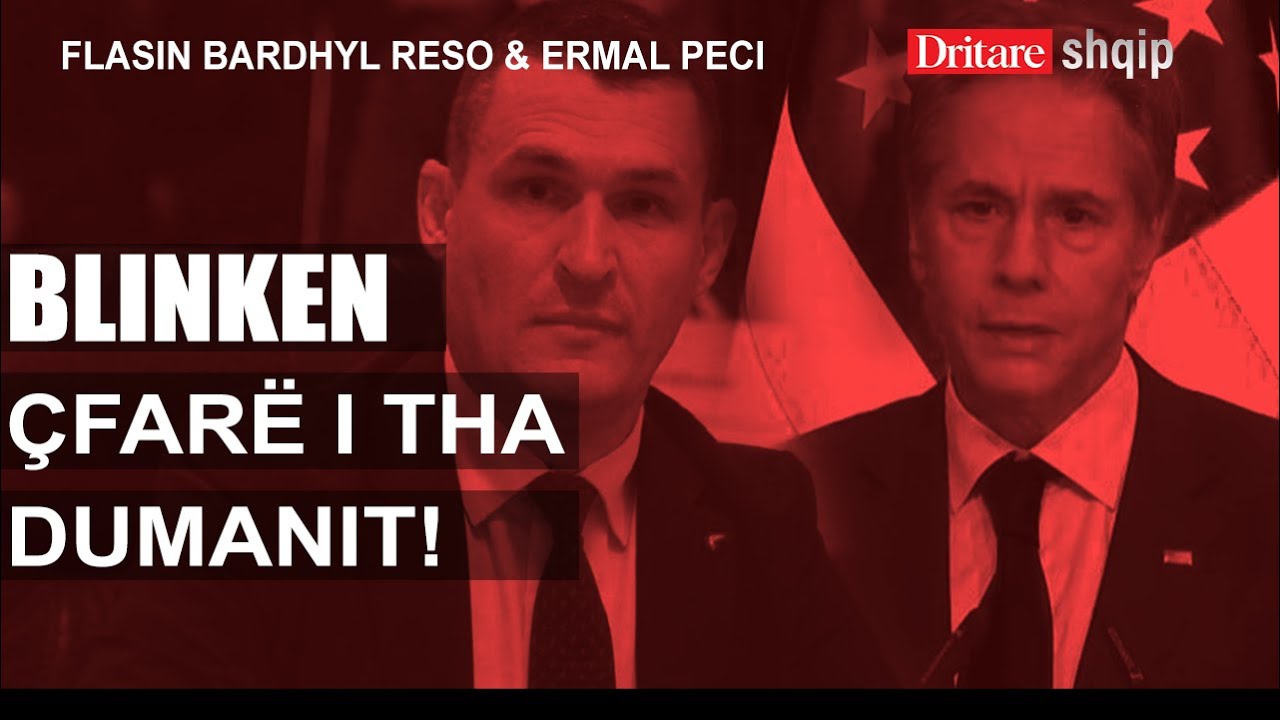 Blinken, çfarë i tha Dumanit! Flasin Bardhyl Reso & Ermal Peçi! | Shqip ...