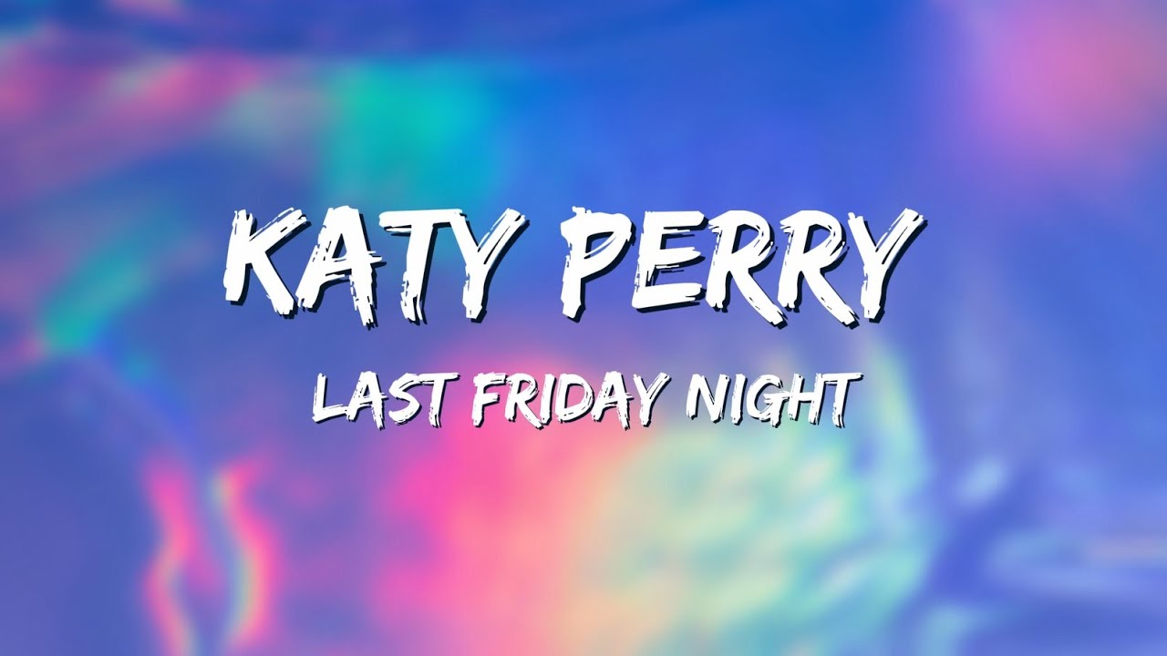 Katy Perry - Last Friday Night (T.G.I.F) [Lyrics] - YouTube