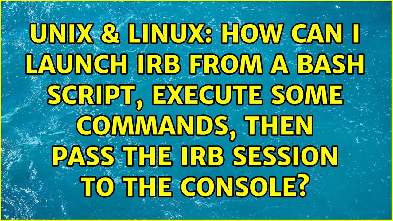How Can I Launch Irb From A Bash Script Execute Some Commands Then How Can I Launch Irb From A Bash Script Execute Some Commands Then