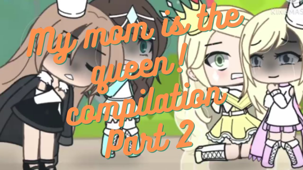 My Mom Is The Queen || Gacha Life Meme || YouTube Compilation || Part ...