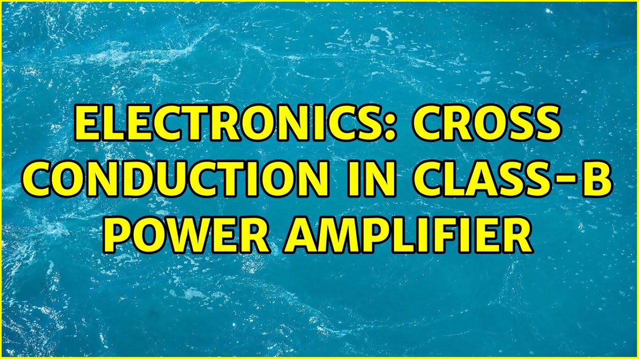Electronics: Cross conduction in class-B power amplifier - YouTube