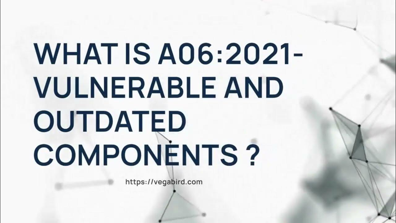 What is A06 - 2021 : Vulnerable and Outdated Component? # ...
