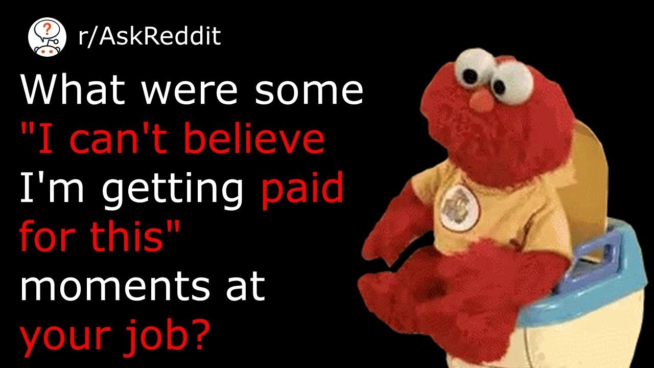 What were some I can't believe i'm getting paid for this moments at ...