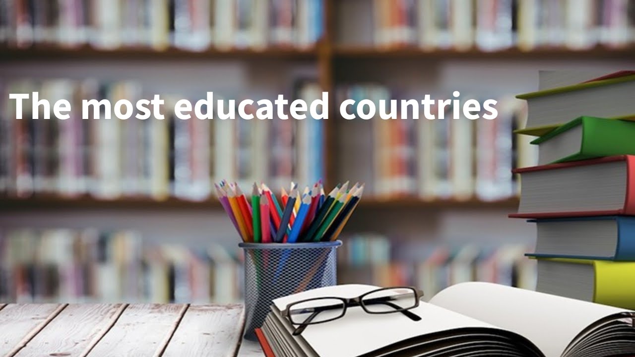 Top Most Educated Countries In The World Youtube