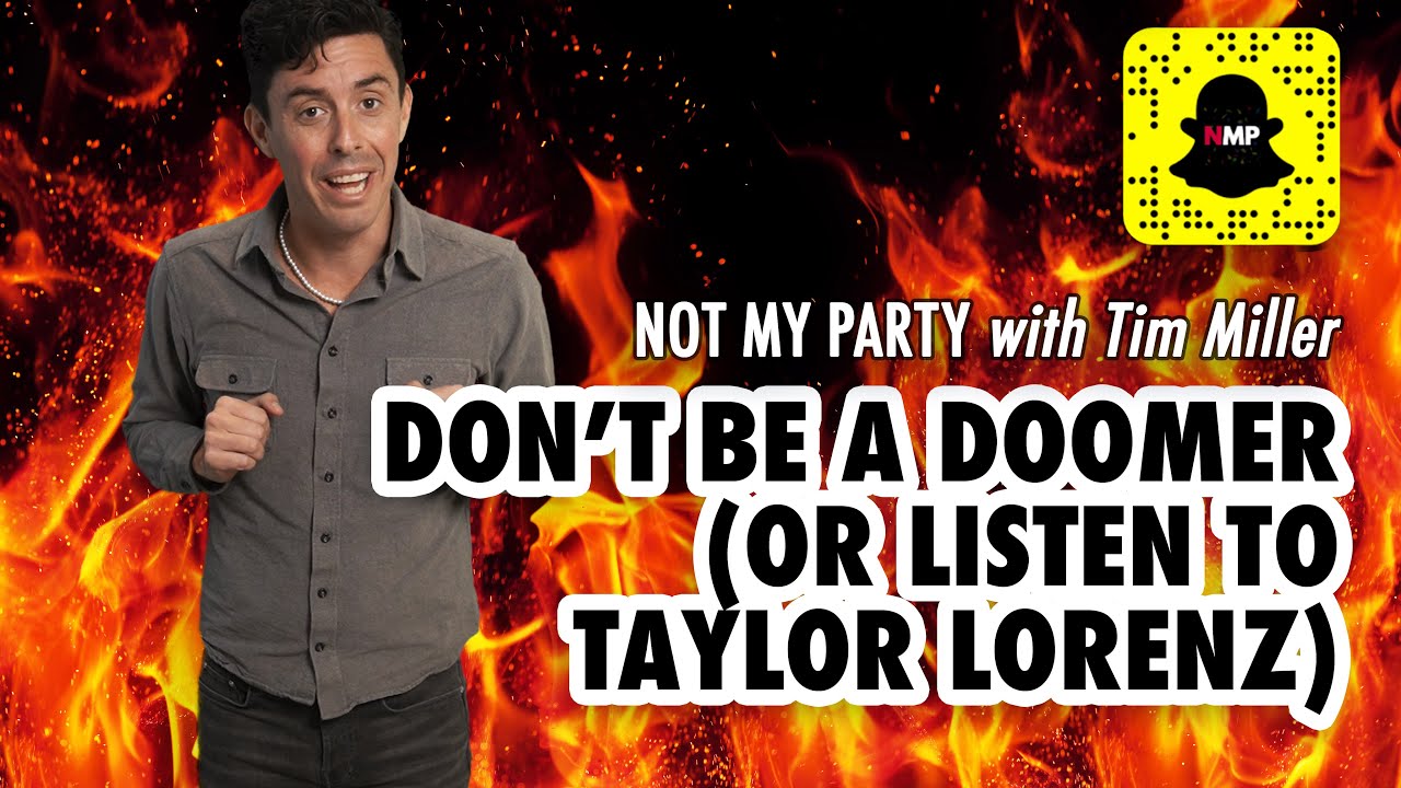 Don’t Be A Doomer (or listen to Taylor Lorenz) | Not My Party with Tim ...