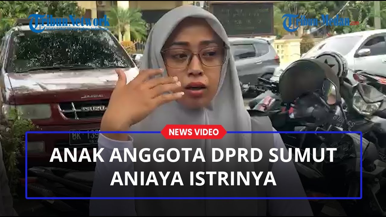 Saddam Akbar Harahap Anak Anggota DPRD Sumut Aniaya Istrinya Sendiri Hingga Dilaporkan ke Polisi ...