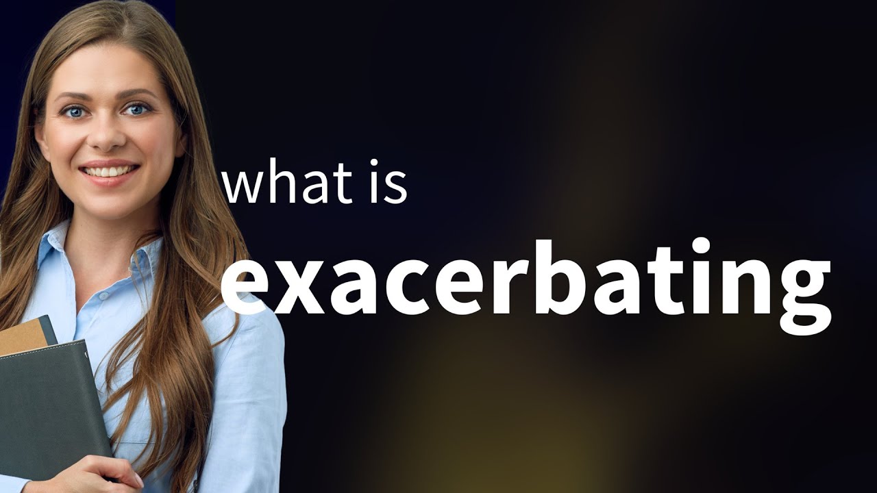 Exacerbating | what is EXACERBATING meaning - YouTube