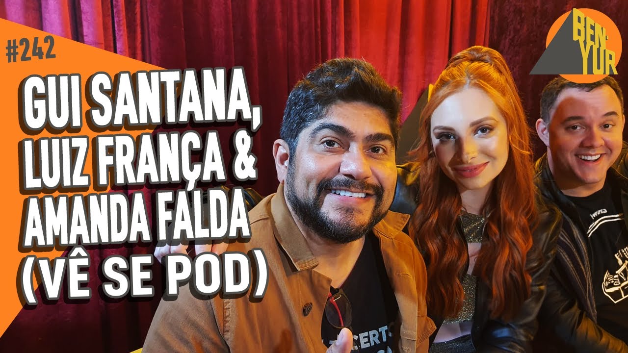 GUI SANTANA, LUIZ FRANÇA & AMANDA FALDA (VÊ SE POD) - BEN-YUR Podcast ...