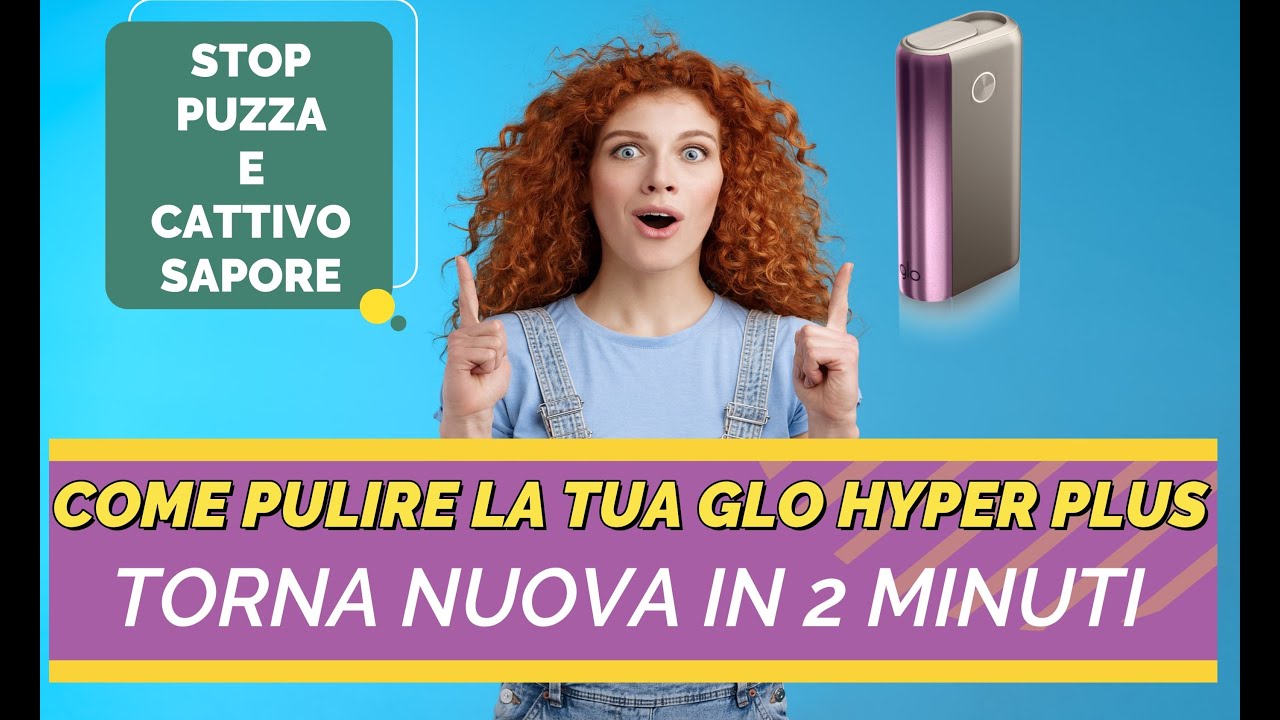 GLO HYPER PLUS PUZZA E HA UN BRUTTO SAPORE? SOLUZIONE DEFINITIVA PER PULIRE LA GLO HYPER PLUS ...