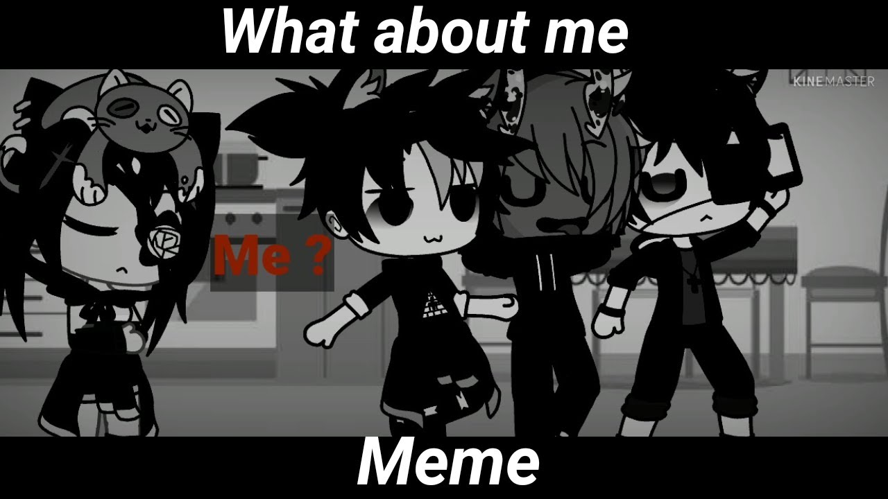 What about me//Meme - YouTube