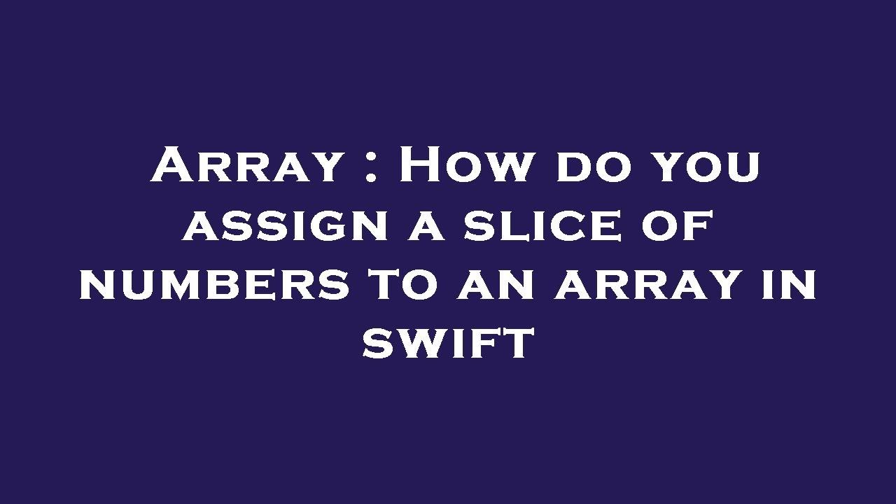Array How Do You Assign A Slice Of Numbers To An Array In Swift Youtube 4689