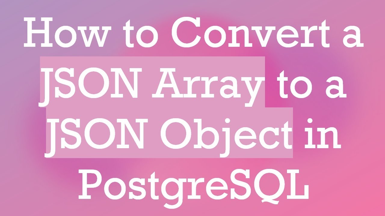 How To Convert A Json Array To A Json Object In Postgresql Youtube 0434