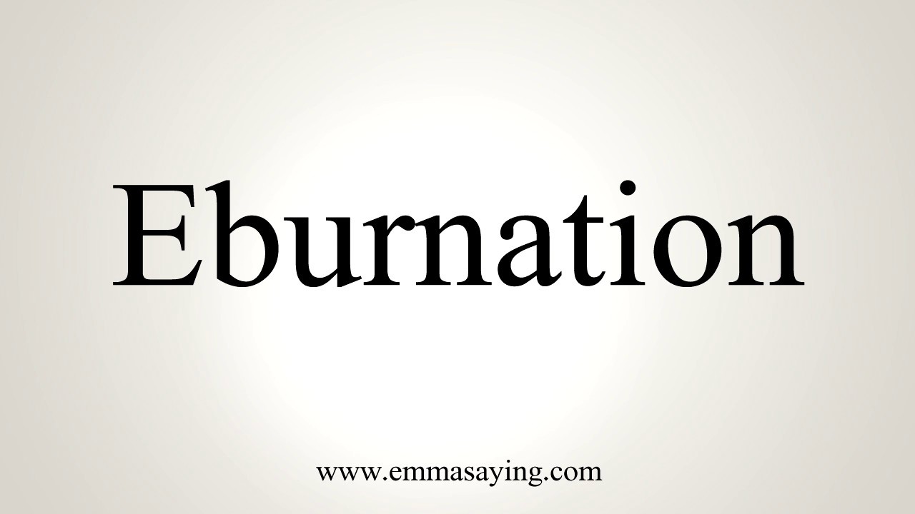 How To Pronounce Eburnation - YouTube