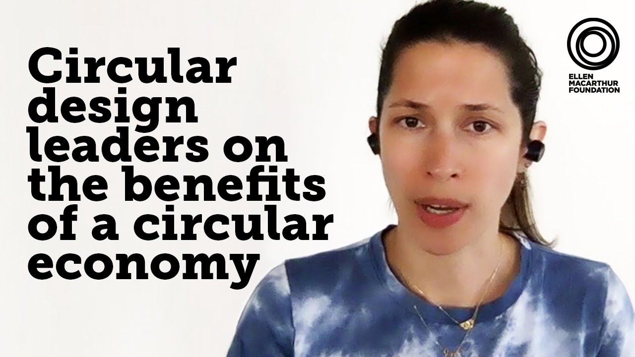 Circular design leaders on the benefits of a circular economy | Ellen ...
