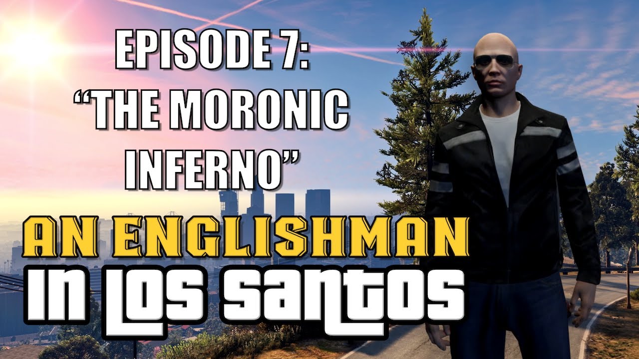 An Englishman in Los Santos – Episode 7: "The Moronic Inferno" - YouTube