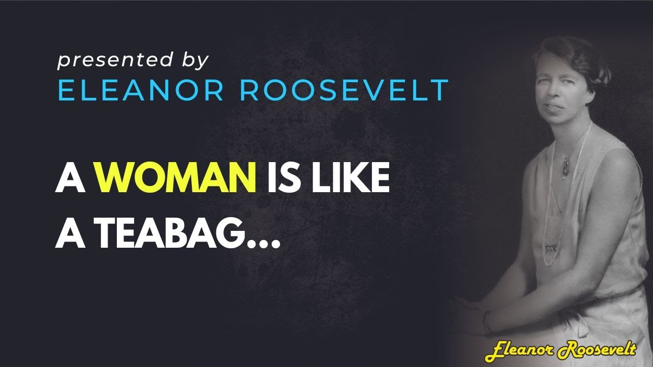 Eleanor Roosevelt quotes | A woman is like a teabag.... - YouTube