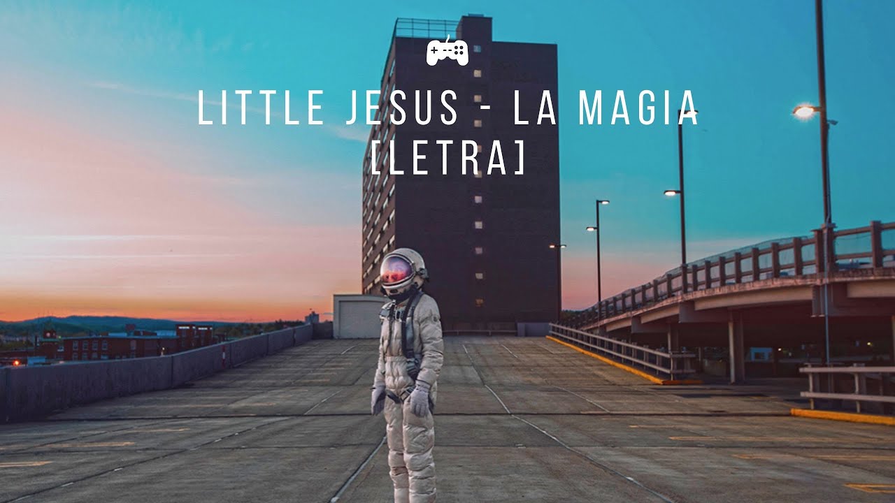 Little Jesus - La Magia [Letra] - YouTube
