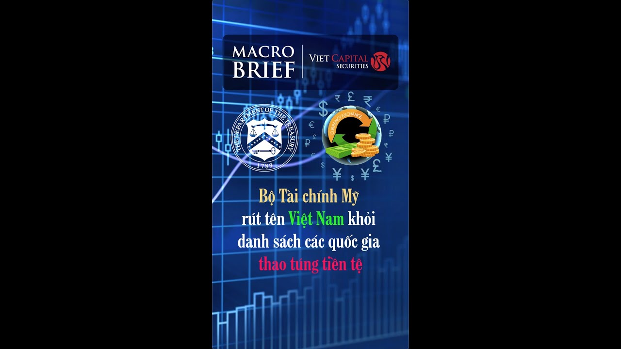 MACRO BRIEF - BỘ TÀI CHÍNH MỸ RÚT TÊN VIỆT NAM KHỎI DANH SÁCH CÁC QUỐC GIA THAO TÚNG TIỀN TỆ ...