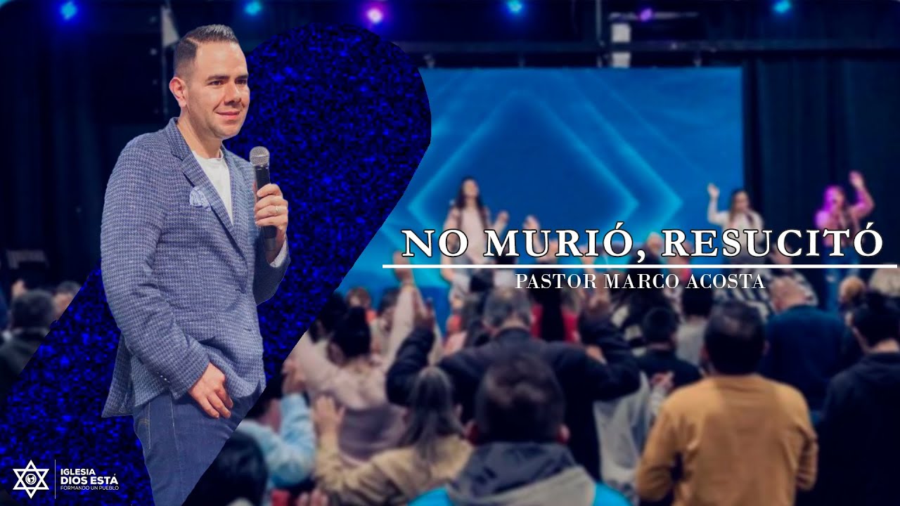 NO MURIÓ, RESUCITÓ - PASTOR MARCO ACOSTA - YouTube