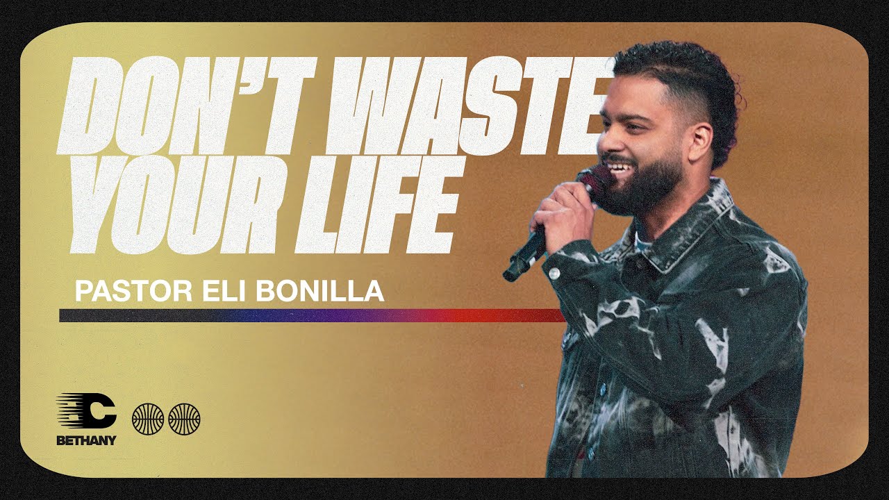 Matthew 25: Don't Waste Your Life | Eli Bonilla | Bethany Church - YouTube