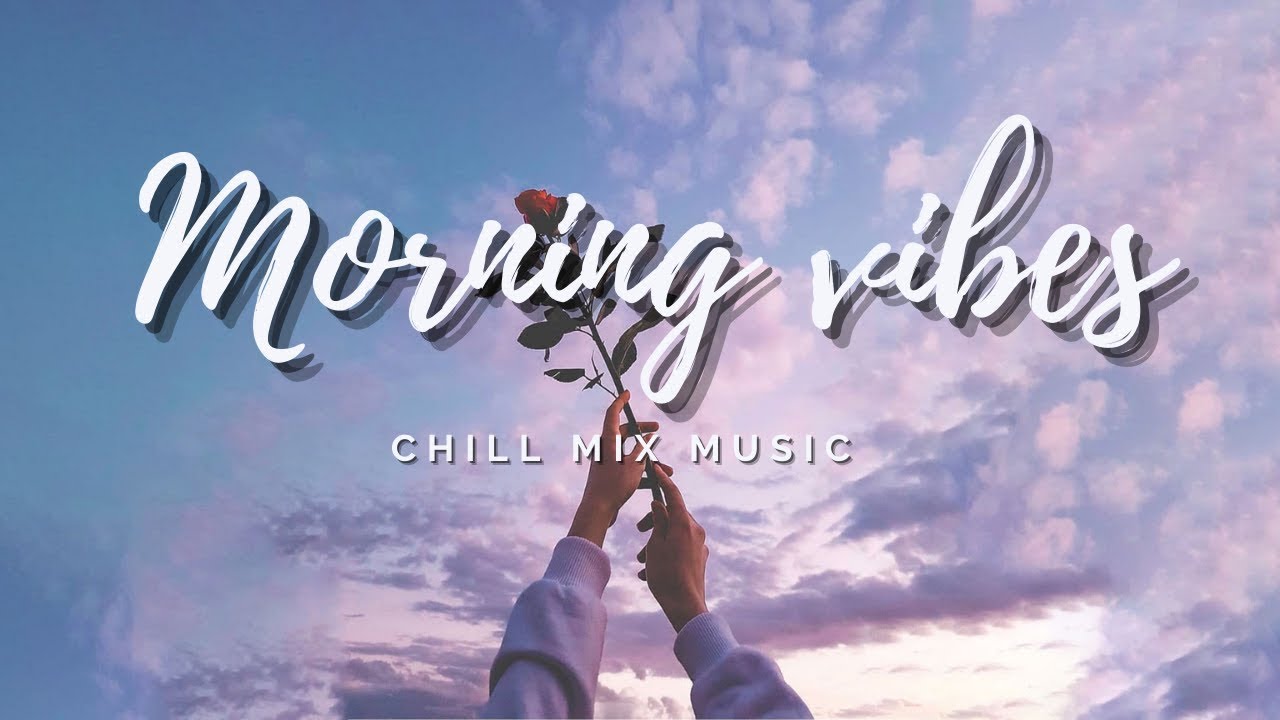 Morning vibes Chill mix music morning English songs #BESTMUSICWORLD ...