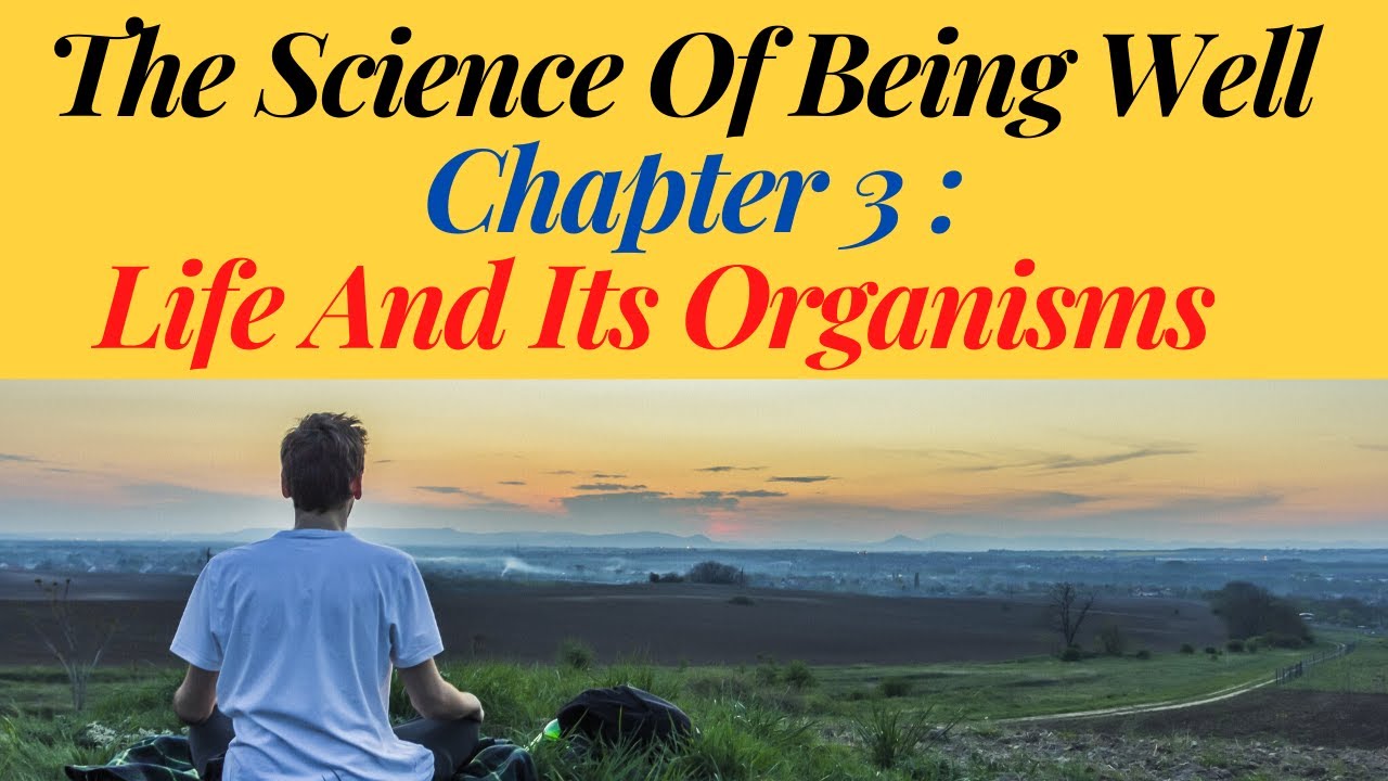 The Science Of Being Well - Chapter 3 : Life And Its Organisms - YouTube