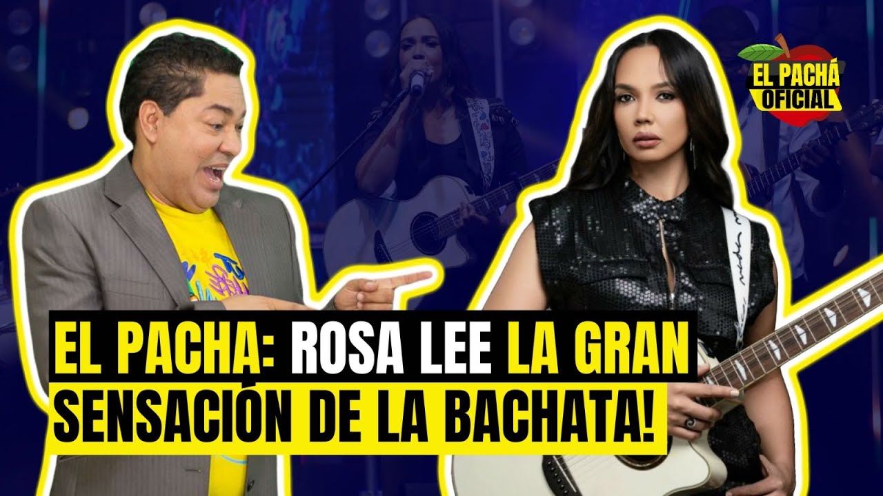 EL PACHA :ROSA LEE LA GRAN SESACION DE LA BACHATA! - YouTube