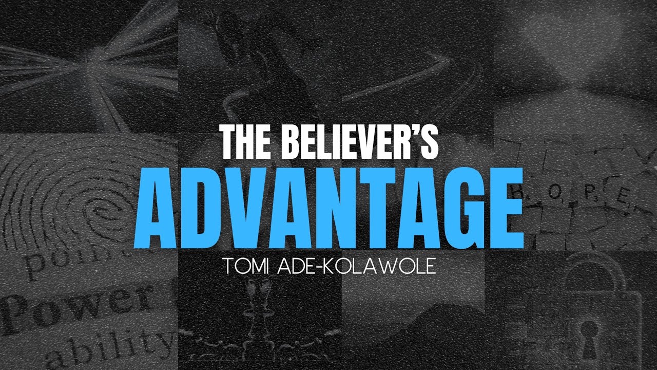 The Believer's Advantage | Tomi Ade-kolawole - YouTube