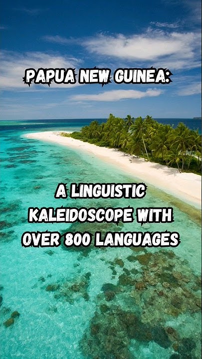 Papua New Guinea: A Linguistic Kaleidoscope with Over 800 Languages ...