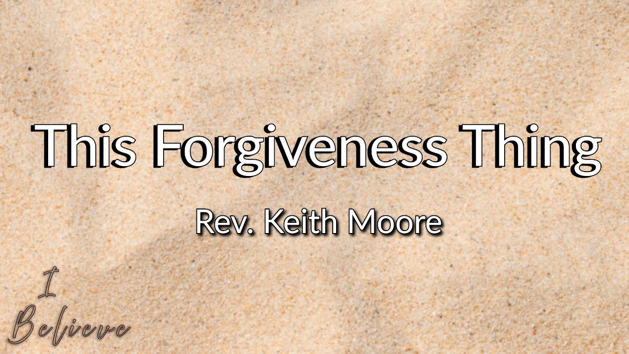 I Believe: This Forgiveness Thing - Rev. Keith Moore - YouTube