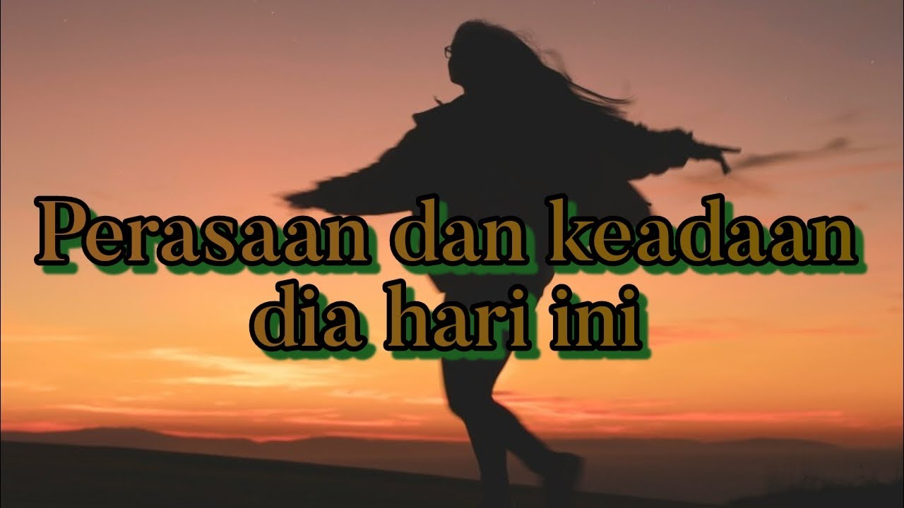 perasaan dan keadaan dia di hari ini - YouTube