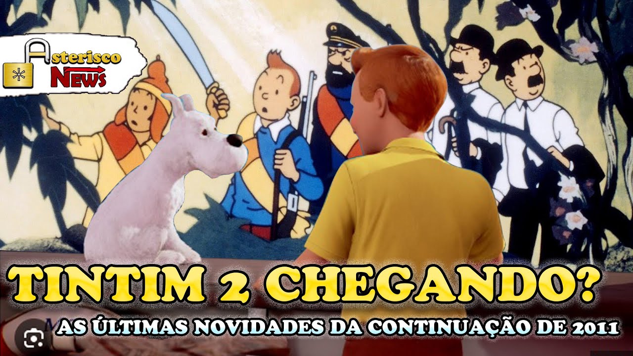 TINTIM 2 TEM DATA? AS NOVIDADES E TUDO QUE ACONTECEU DESDE O PRIMEIRO ...