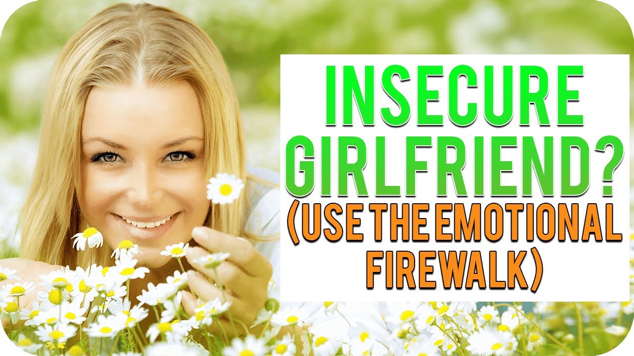 🔴 How To Deal With An Insecure Girlfriend ("Emotional Firewalk" Trick ...
