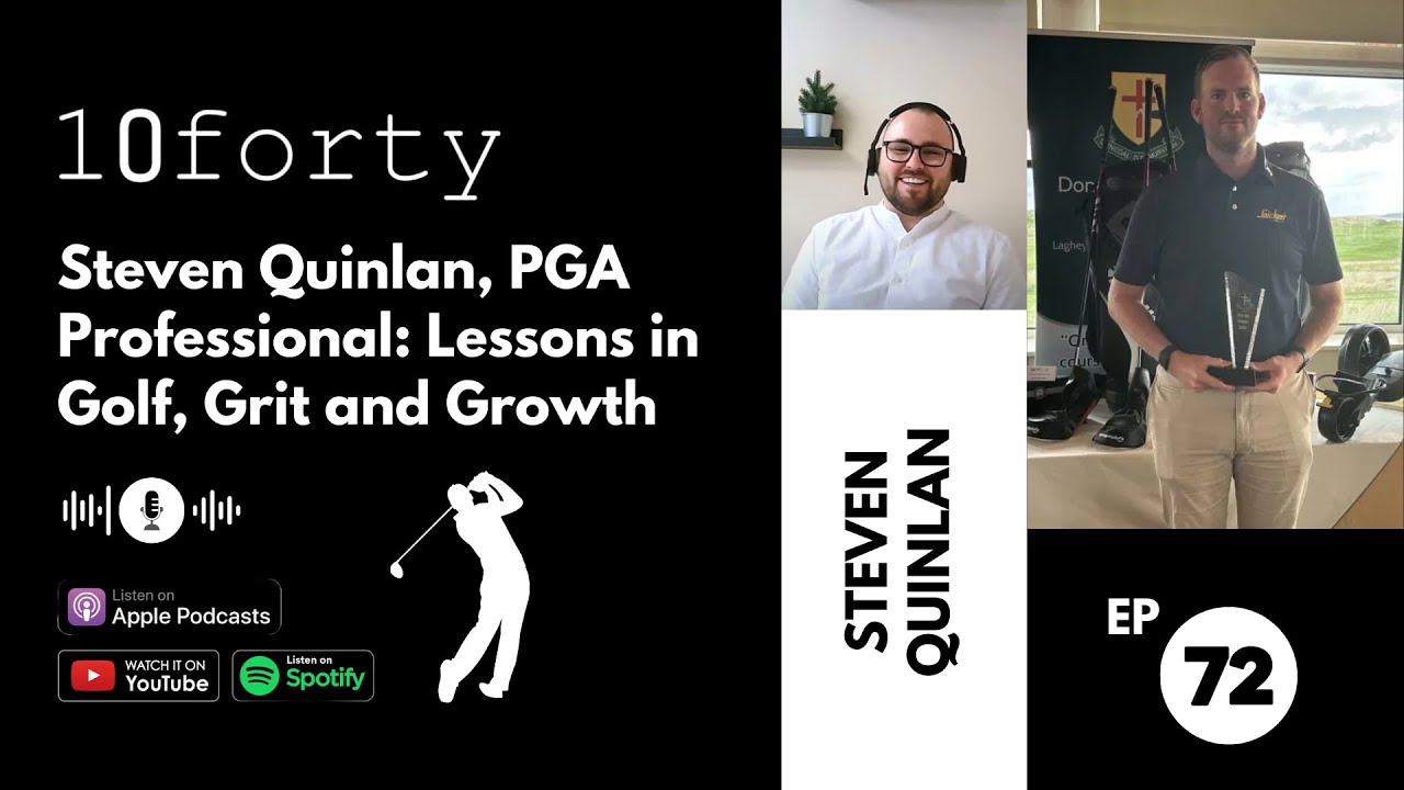 Ep 72 - Steven Quinlan, PGA Professional: Lessons in Golf, Grit and ...
