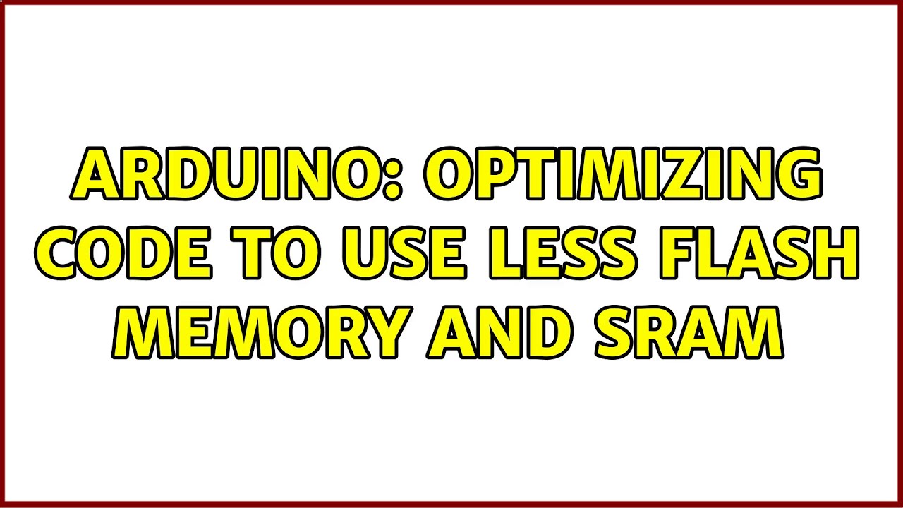 Arduino Optimizing Code To Use Less Flash Memory And Sram 2 Solutions Youtube 2577