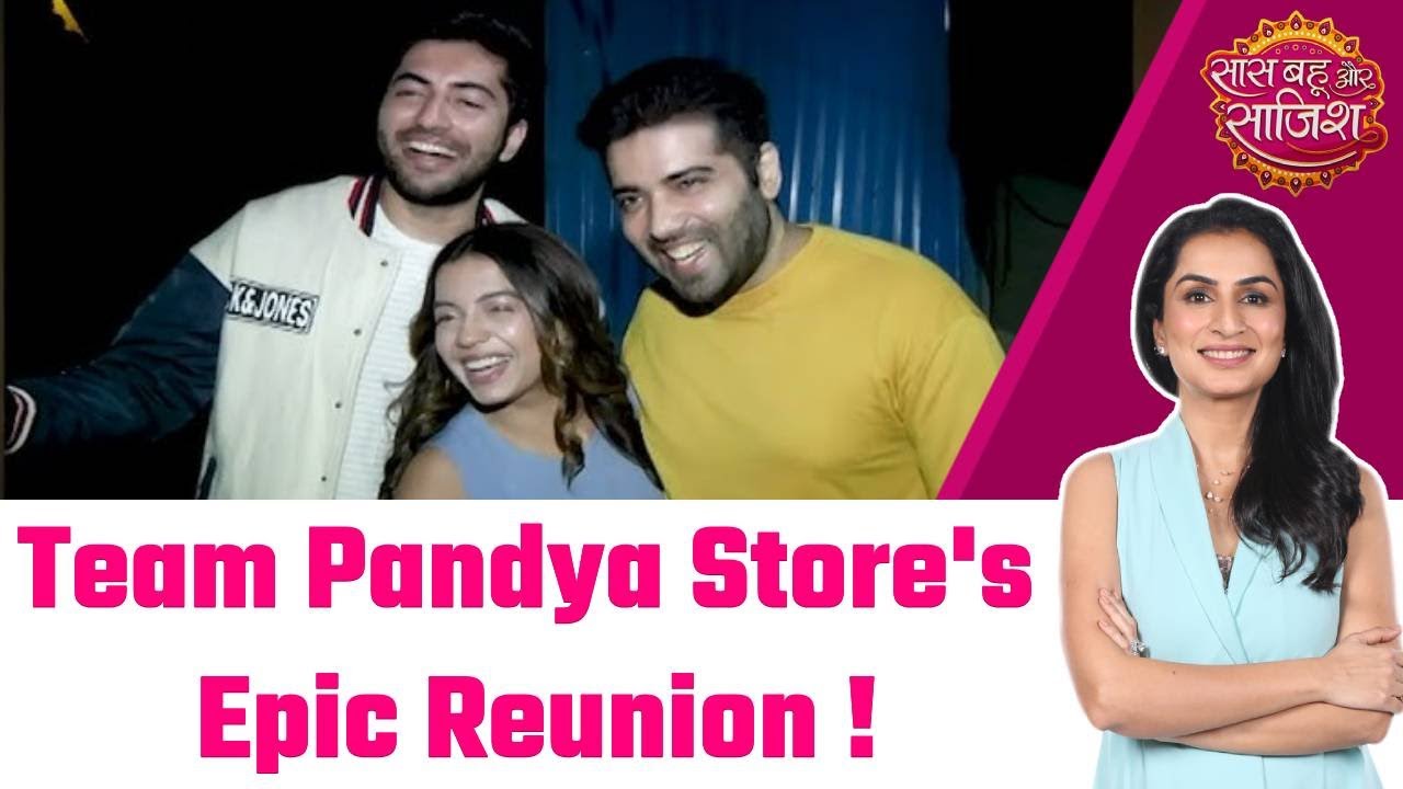 Pandya Store की Team का हुआ Reunion, Simran Budharup, Akshay Kharodia ...