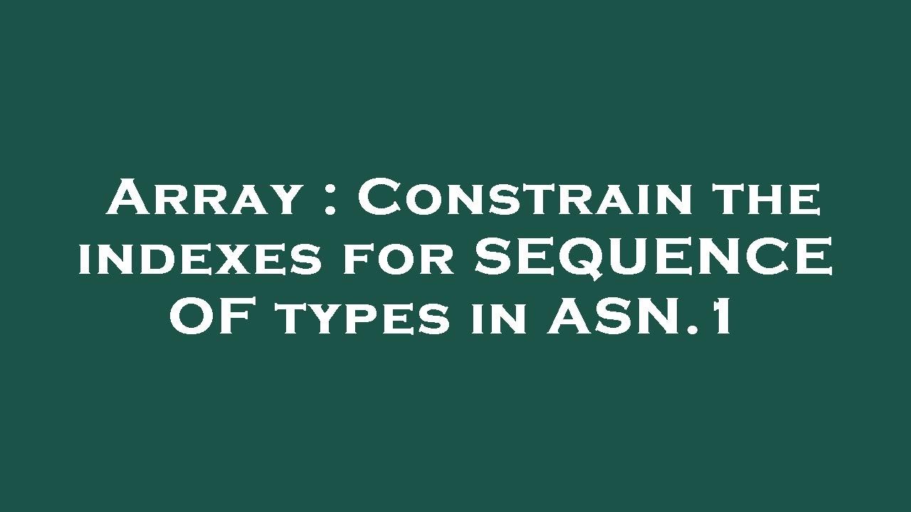 Array Constrain The Indexes For Sequence Of Types In Asn1 Youtube