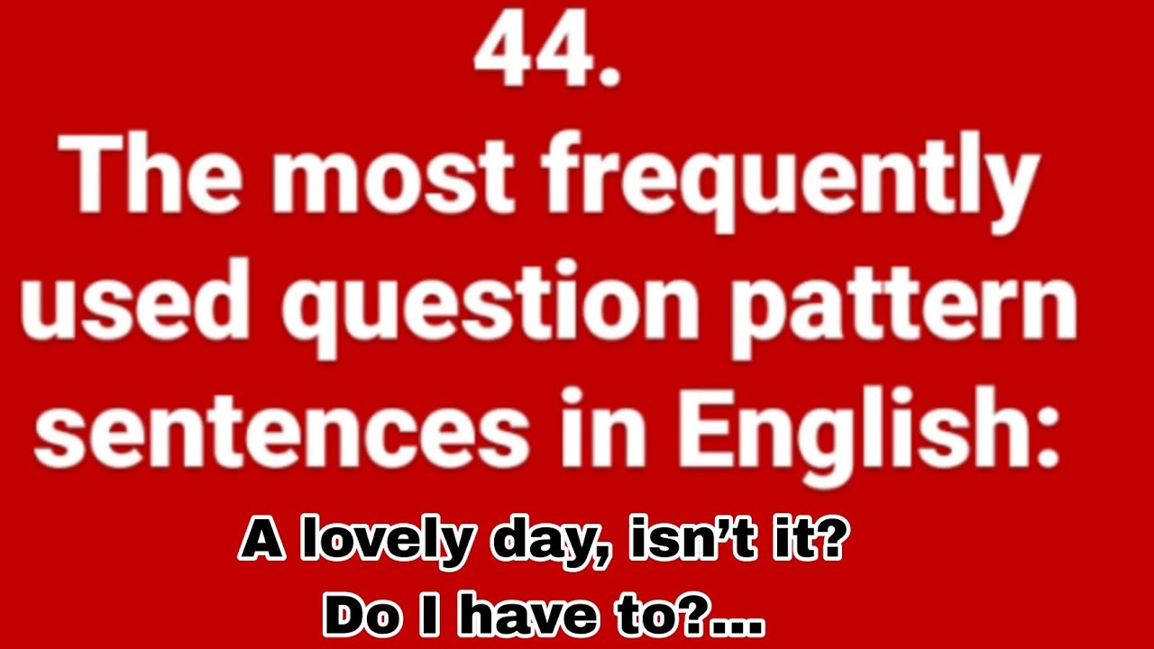 The most frequently used question pattern sentences in English: # ...