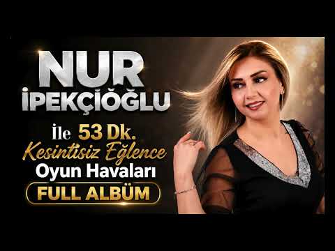 Nur İpekçioğlu İle Full Albüm 53 Dk. Kesintisiz Oyun Havaları Dinle.!