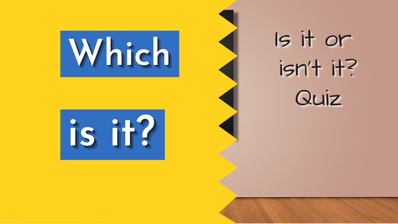 IS IT OR ISN'T IT? Only one correct answer each time, so pay attention ...