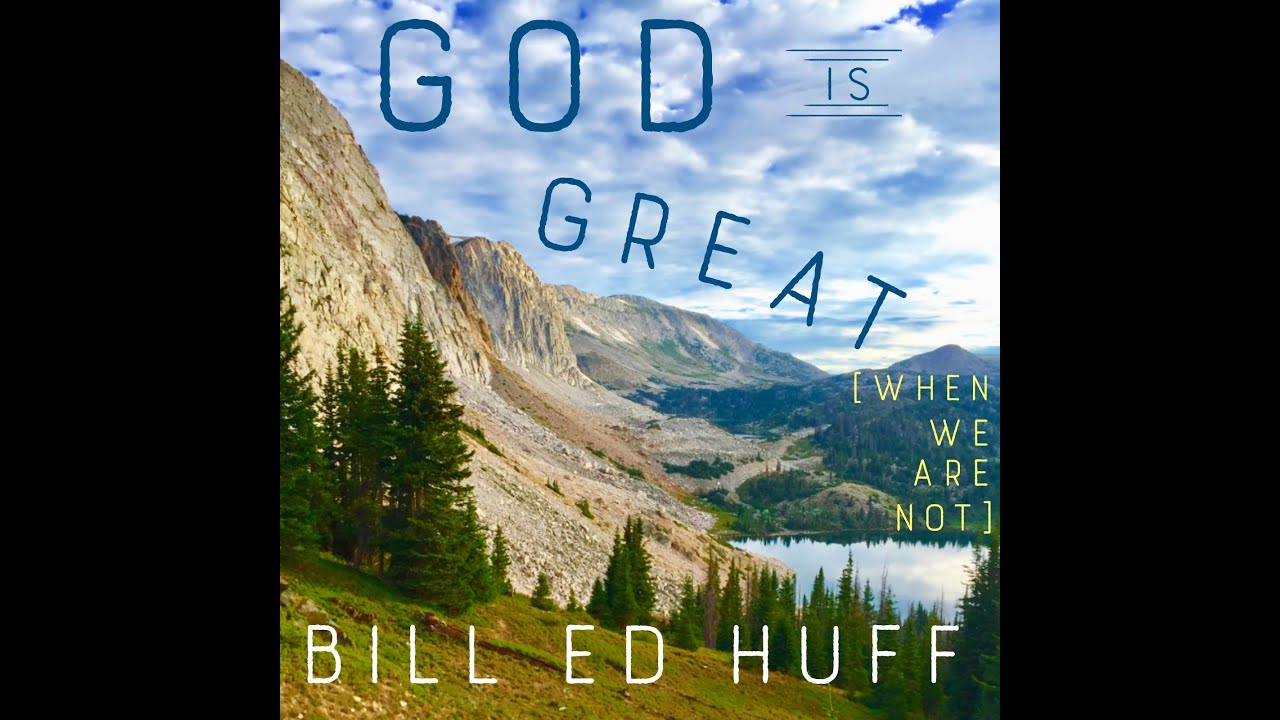 God Is Great (When We Are Not) by Bill Ed Huff - YouTube